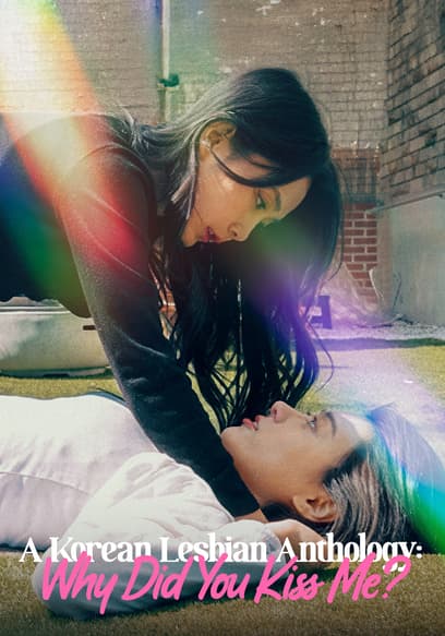 Watch A Korean Lesbian Anthology: Why Did You Kiss Me? - Free Movies | Tubi